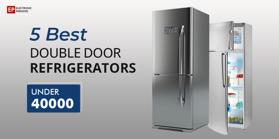 5 Best Double Door Refrigerators Under 40000 | Electronic Paradise