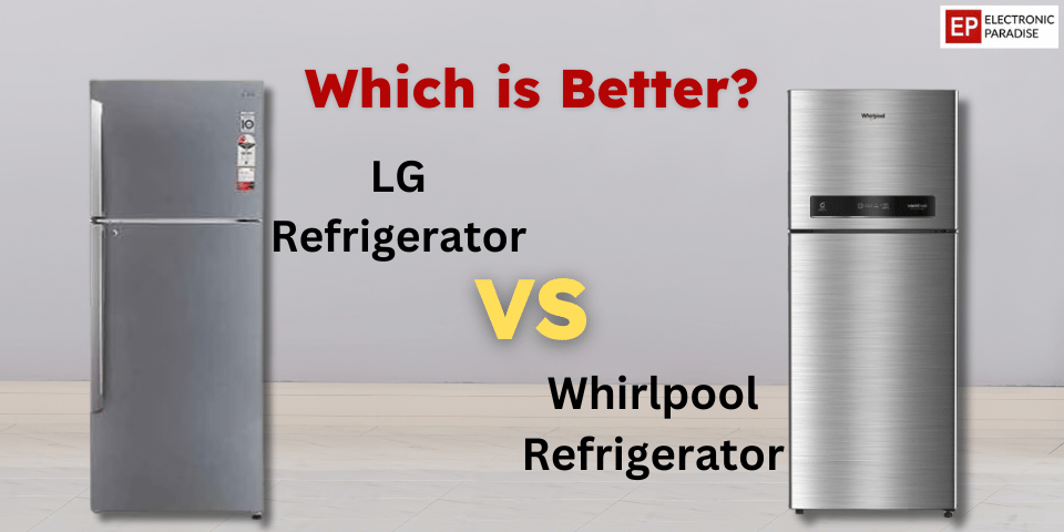 LG Refrigerator vs Whirlpool Refrigerator | Electronic Paradise