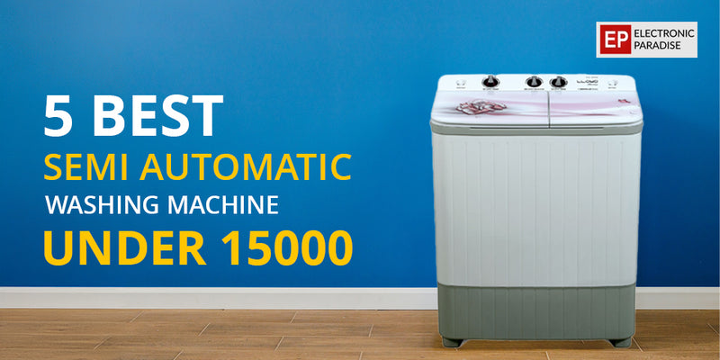 Best Semi Automatic Washing Machine Under 15000 | Electronic Paradise